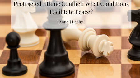 Protracted Ethnic Conflict: What Conditions Facilitate Peace? – Anne Leahy